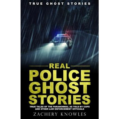 True Ghost Stories: Real Police Ghost Stories: True Tales of the Paranormal as