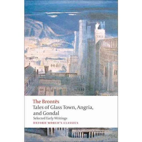 Tales of Glass Town Angria and Gondal: Selected Writings, Oxford Univ ...