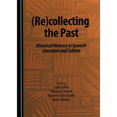Recollecting the Past: Historical Memory in Spanish Literature and ...