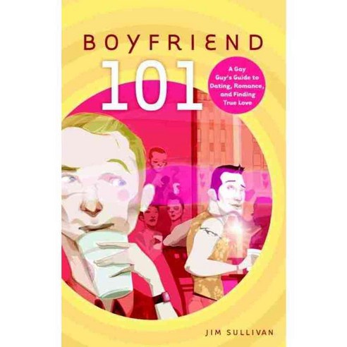 Boyfriend 101: A Gay Guy''s Guide to Dating Romance and Finding True ...