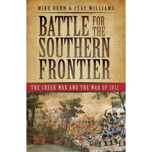 Battle for the Southern Frontier: The Creek War and the War of 1812 ...