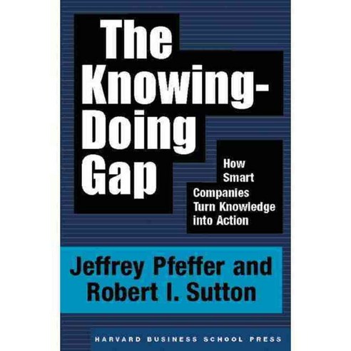 The Knowing-Doing Gap: How Smart Companies Turn Knowledge into Action ...