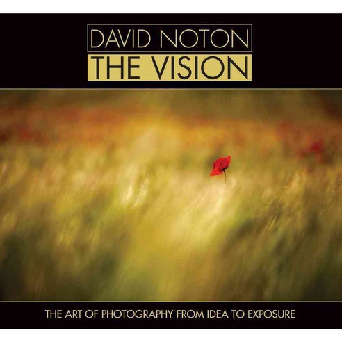 David Noton - The Vision: The Art of Photography from Idea to Exposure ...