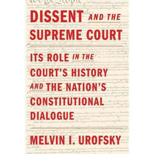 Dissent and the Supreme Court: Its Role in the Court''s History and the ...