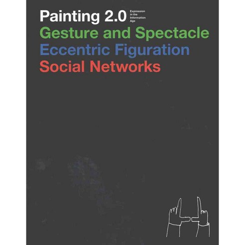 Painting 2.0: Expression in the Information Age: Gesture and Spectacle ...