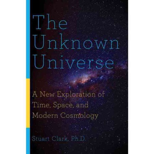 The Unknown Universe: A New Exploration of Time Space and Modern ...