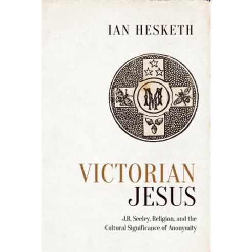 Victorian Jesus: J.R. Seeley Religion and the Cultural Significance of ...