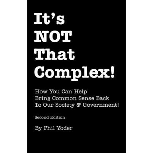 It''s Not That Complex!: How You Can Help Bring Common Sense Back to ...