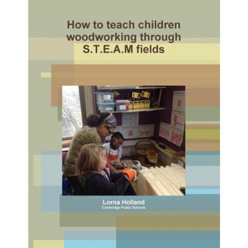 How to Teach Children Woodworking Through S.T.E.A.M Fields Paperback ...