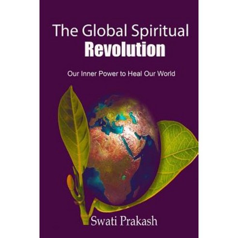 The Global Spiritual Revolution: Our Inner Power to Heal Our World ...