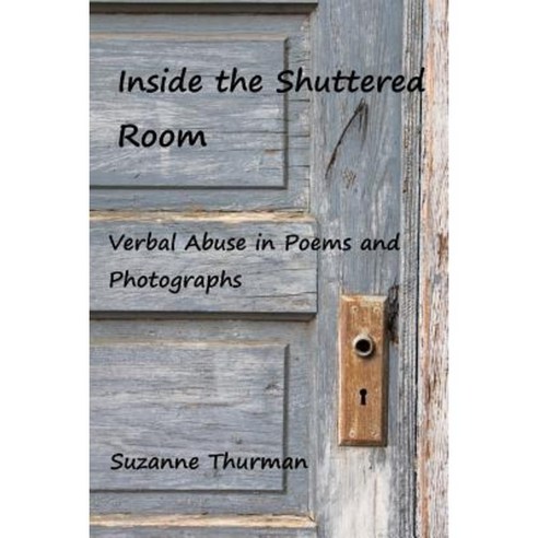 Inside the Shuttered Room: Verbal Abuse Through Poems and Photographs ...
