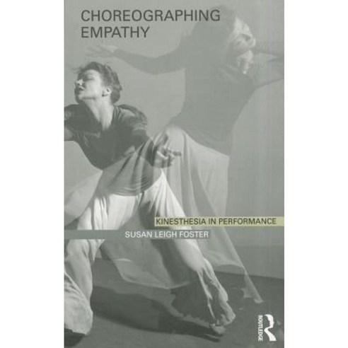 Choreographing Empathy: Kinesthesia in Performance Paperback, Routledge ...