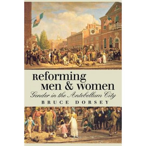 Reforming Men and Women: Gender in the Antebellum City Paperback ...