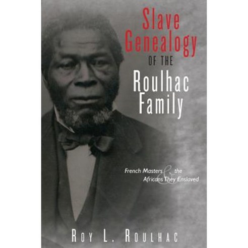 Slave Genealogy of the Roulhac Family: French Masters and the Africans ...