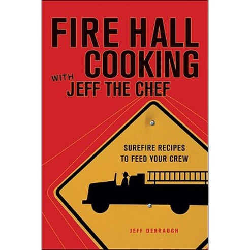 Fire Hall Cooking with Jeff the Chef: Surefire Recipes to Feed Your ...