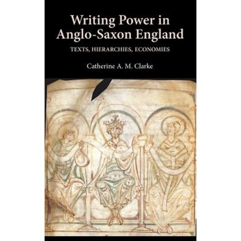 Writing Power in Anglo-Saxon England: Texts Hierarchies Economies ...