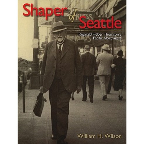 Shaper of Seattle: Reginald Heber Thomson''s Pacific Northwest ...