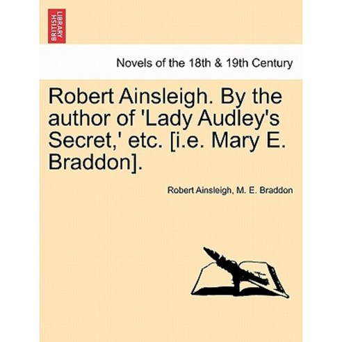 Robert Ainsleigh. by the Author of ''Lady Audley''s Secret '' Etc. Vol ...