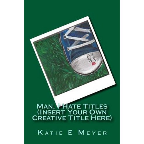 Man I Hate Titles (Insert Your Own Creative Title Here) Paperback ...