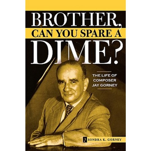 Brother Can You Spare a Dime?: The Life of Composer Jay Gorney ...