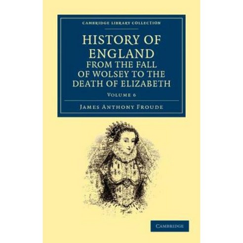History of England from the Fall of Wolsey to the Death of Elizabeth ...