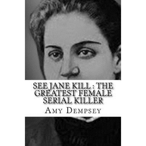 See Jane Kill: The Greatest Female Serial Killer Paperback, Createspace ...