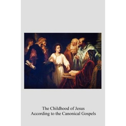 The Childhood of Jesus: According to the Canonical Gospels Paperback ...
