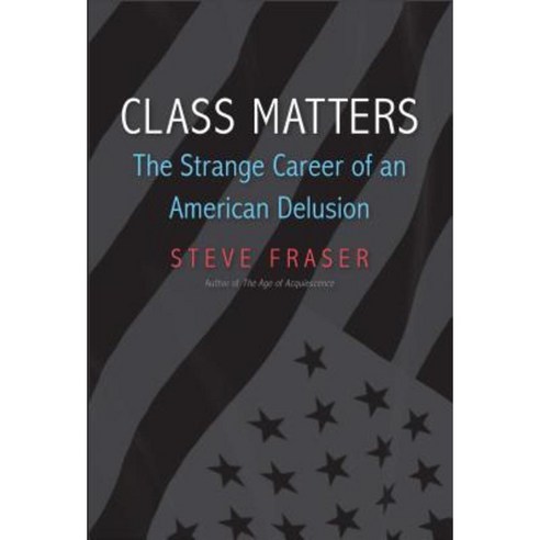 Class Matters: The Strange Career of an American Delusion Hardcover ...