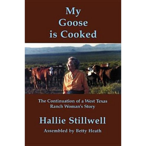 My Goose Is Cooked: Continuation of a West Texas Ranch Woman''s Story ...
