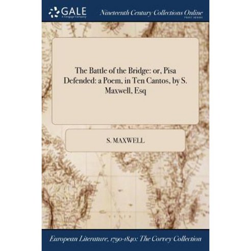 The Battle of the Bridge: Or Pisa Defended: A Poem in Ten Cantos by S ...