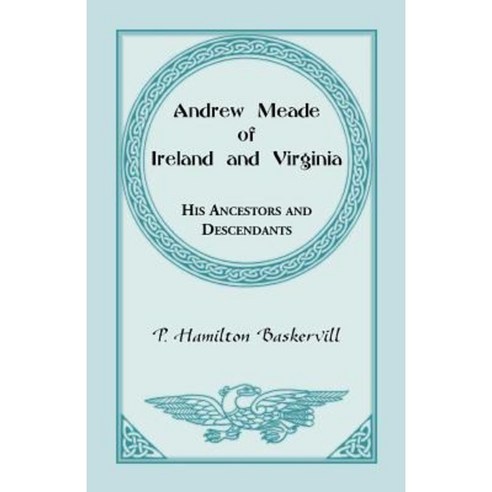 Andrew Meade of Ireland and Virginia: His Ancestors and Descendants ...