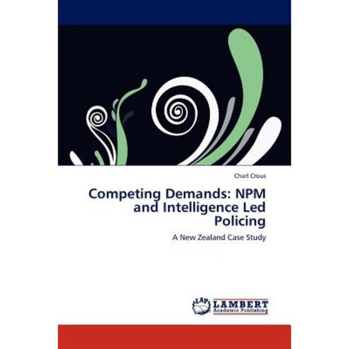 Competing Demands: Npm and Intelligence Led Policing Paperback, LAP Lambert Aca