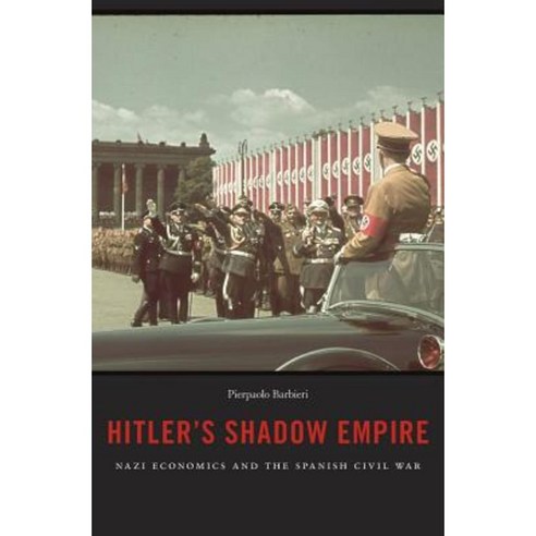 Hitler''s Shadow Empire: Nazi Economics and the Spanish Civil War ...