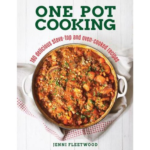 One Pot Cooking: 180 Delicious Stove-Top and Oven-Cooked Recipes ...