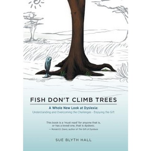 Fish Don''t Climb Trees - A Whole New Look at Dyslexia: Understanding ...