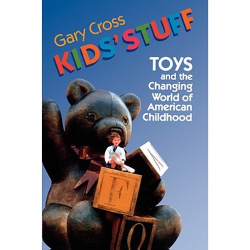 Kids'' Stuff: Toys and the Changing World of American Childhood ...