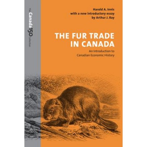 The Fur Trade in Canada: An Introduction to Canadian Economic History ...