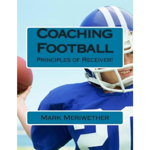 Coaching Football: Principles of Receiver! Paperback, Createspace ...