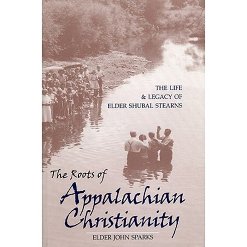 The Roots of Appalachian Christianity: The Life and Legacy of Elder ...