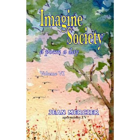 Imagine Society: A Poem a Day - Volume 6: Jean Mercier''s a Poem a Day ...