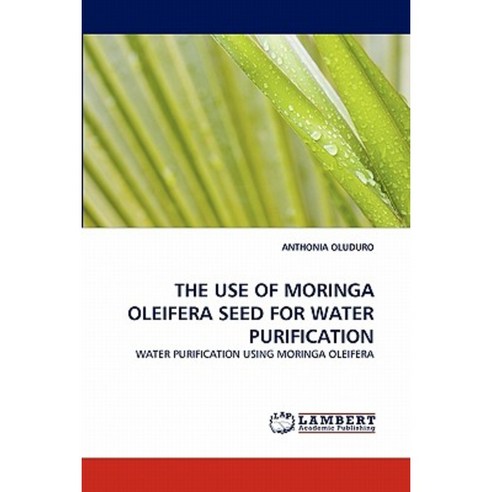 The Use of Moringa Oleifera Seed for Water Purification Paperback, LAP Lambert