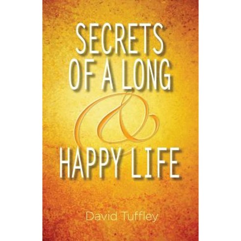 Secrets of a Long & Happy Life Paperback, Createspace Independent ...