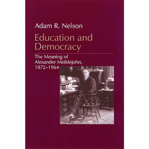 Education and Democracy: The Meaning of Alexander Meiklejohn 1872-1964 ...