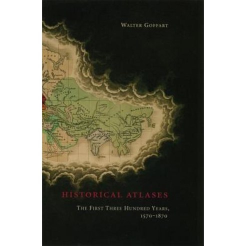 Historical Atlases: The First Three Hundred Years 1570-1870 Hardcover, Universi