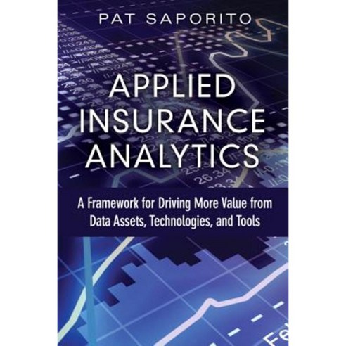 Applied Insurance Analytics: A Framework for Driving More Value from ...