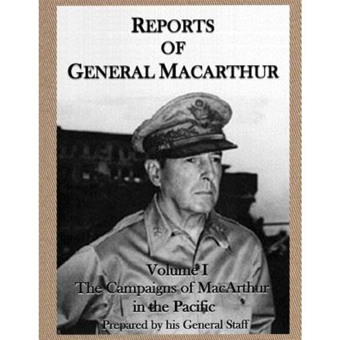 Reports of General MacArthur: The Campaigns of MacArthur in the Pacific ...