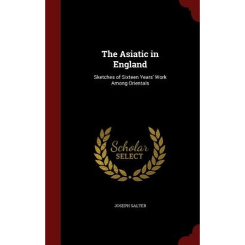 The Asiatic in England: Sketches of Sixteen Years'' Work Among ...
