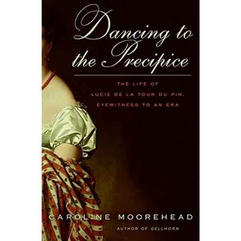 Dancing to the Precipice: The Life of Lucie de La Tour Du Pin ...