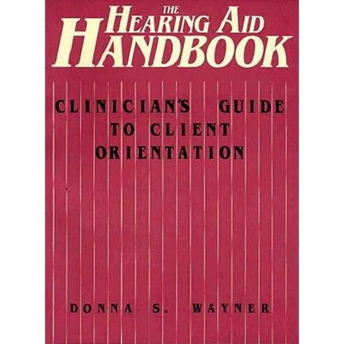 The Hearing Aid Handbook (Clinician''s Guide to Client Orientation ...