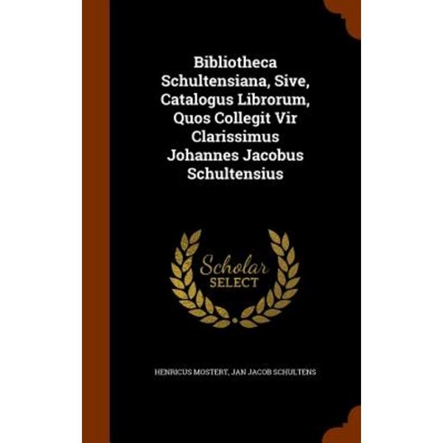 Bibliotheca Schultensiana Sive Catalogus Librorum Quos Collegit Vir ...